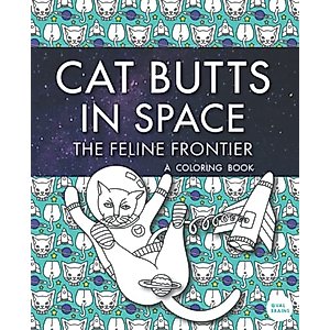 Cat Butts In Space (The Feline Frontier!): A Coloring Book (Purr-fect Gifts for B-days, Holidays, White Elephant & more!)