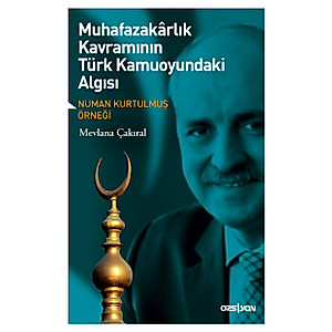 Muhafazakârlik Kavraminin Türk Kamuoyundaki Algisi - Numan Kurtulmus Örnegi