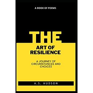 The Art of Resilience: A Journey of Circumstances and Choices: Discovering the Strength to Overcome Adversity and Thrive in Life.