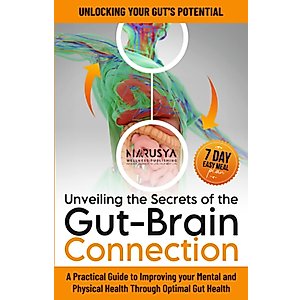 Unveiling the Secrets of the Gut-Brain Connection: Unlocking Your Gut's Potential: A Practical Guide to Healing, Reducing Stress, Enhancing Sleep, and Embracing a Happier, Healthier You!