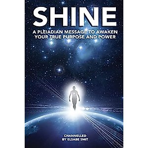 Shine: A Pleiadian Message To Awaken Your True Purpose And Power