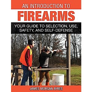 An Introduction to Firearms: Your Guide to Selection, Use, Safety, and Self-Defense