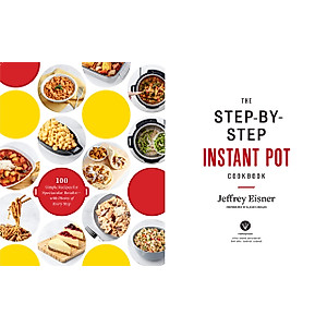 The Step-by-Step Instant Pot Cookbook: 100 Simple Recipes for Spectacular Results -- with Photographs of Every Step