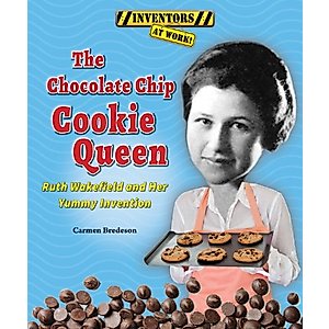 The Chocolate Chip Cookie Queen: Ruth Wakefield and Her Yummy Invention (Inventors at Work!)