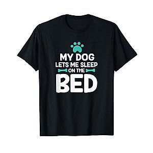My Dog Lets Me Sleep On The Bed Dog Lovers T-Shirt