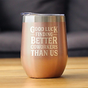 Good Luck Finding Better Coworkers Than Us - Wine Tumbler Glass with Sliding Lid - Stainless Steel Insulated Mug - Gift for Coworkers Leaving - Rose Gold