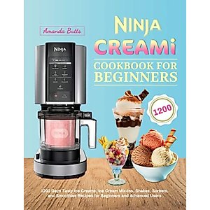 Ninja CREAMi Cookbook for Beginners: 1200 Days Tasty Ice Creams, Ice Cream Mix-Ins, Shakes, Sorbets, and Smoothies Recipes for Beginners and Advanced Users