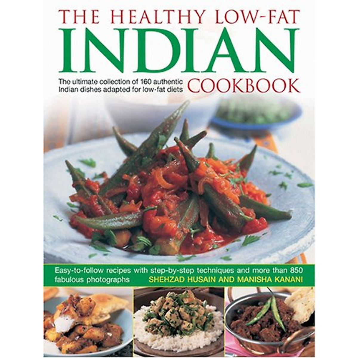 The Healthy Low Fat Indian Cookbook: The Ultimate Collection of Authentic Indian Dishes Adapted for Low-Fat Diets. 160 Easy-to-Follow Recipes with Step-by-Step Techniques and 850 Fabulous Photographs