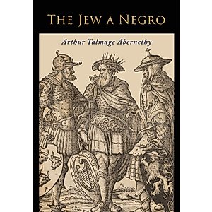 The Jew a Negro: Being a Study of the Jewish Ancestry from an Impartial Standpoint