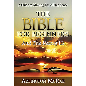 The Bible For Beginners And The Rest of Us: A Guide to Making Basic Bible Sense (BIBLE THREADS: Keys to Understanding the Bible)
