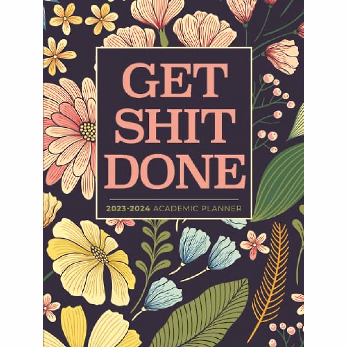 Academic Planner 2023-2024 Large | Get Shit Done Pretty Classic Flowers: July - June | Weekly & Monthly | US Federal Holidays and Moon Phases