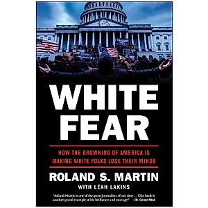 White Fear: How the Browning of America Is Making White Folks Lose Their Minds