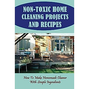 Non-Toxic Home Cleaning Projects And Recipes: How To Make Homemade Cleaner With Simple Ingredients: Use Baking Soda To Make Organic Cleaning Products