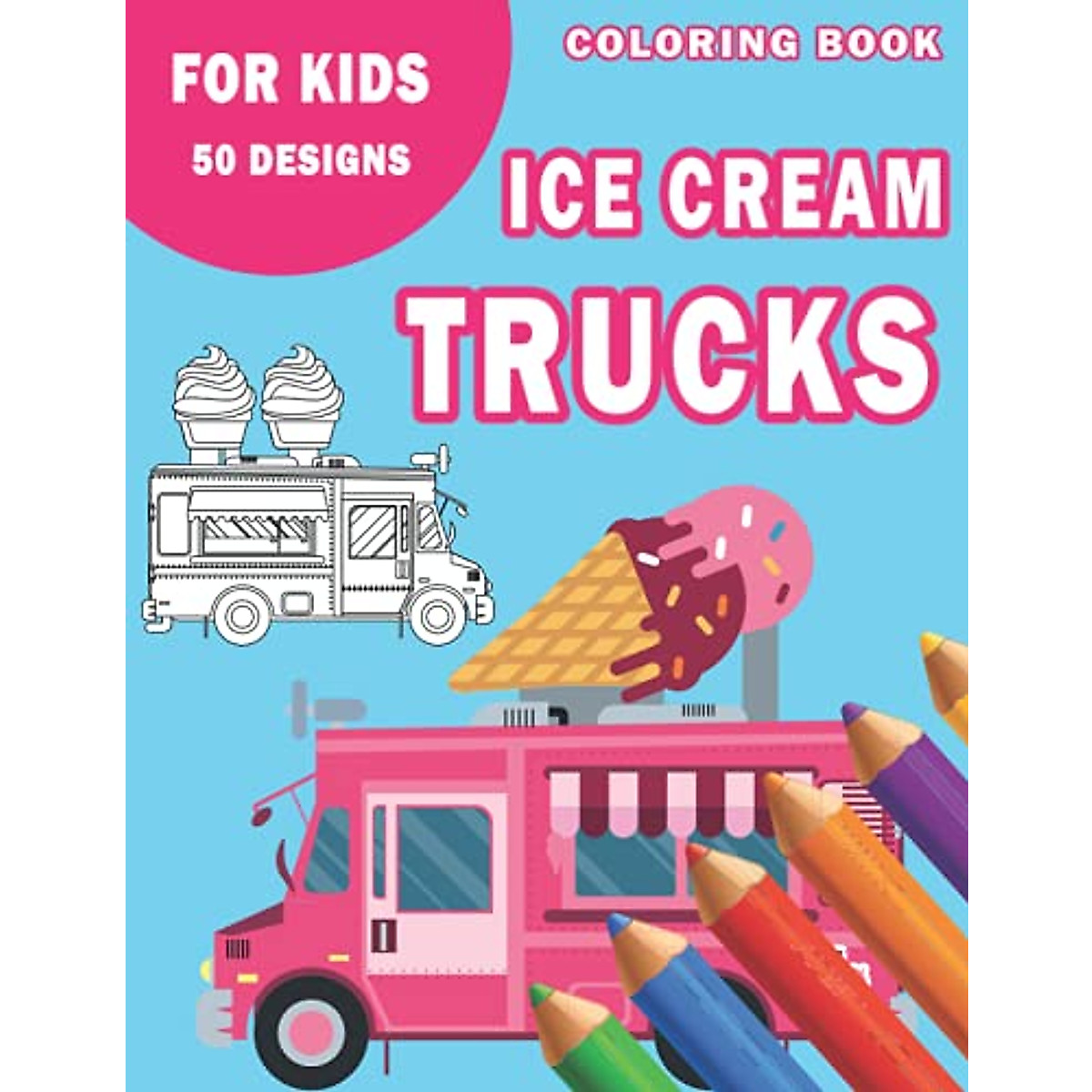 Ice cream trucks coloring book for kids 50 designs: 50 high quality designs for kids ages 3 and up ice cream trucks