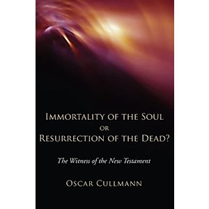 Immortality of the Soul or Resurrection of the Dead?: The Witness of the New Testament