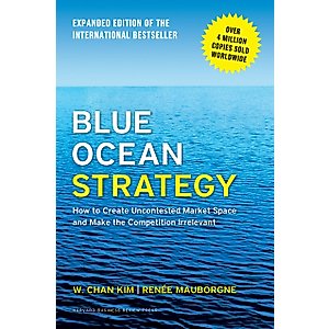 Blue Ocean Strategy, Expanded Edition: How to Create Uncontested Market Space and Make the Competition Irrelevant