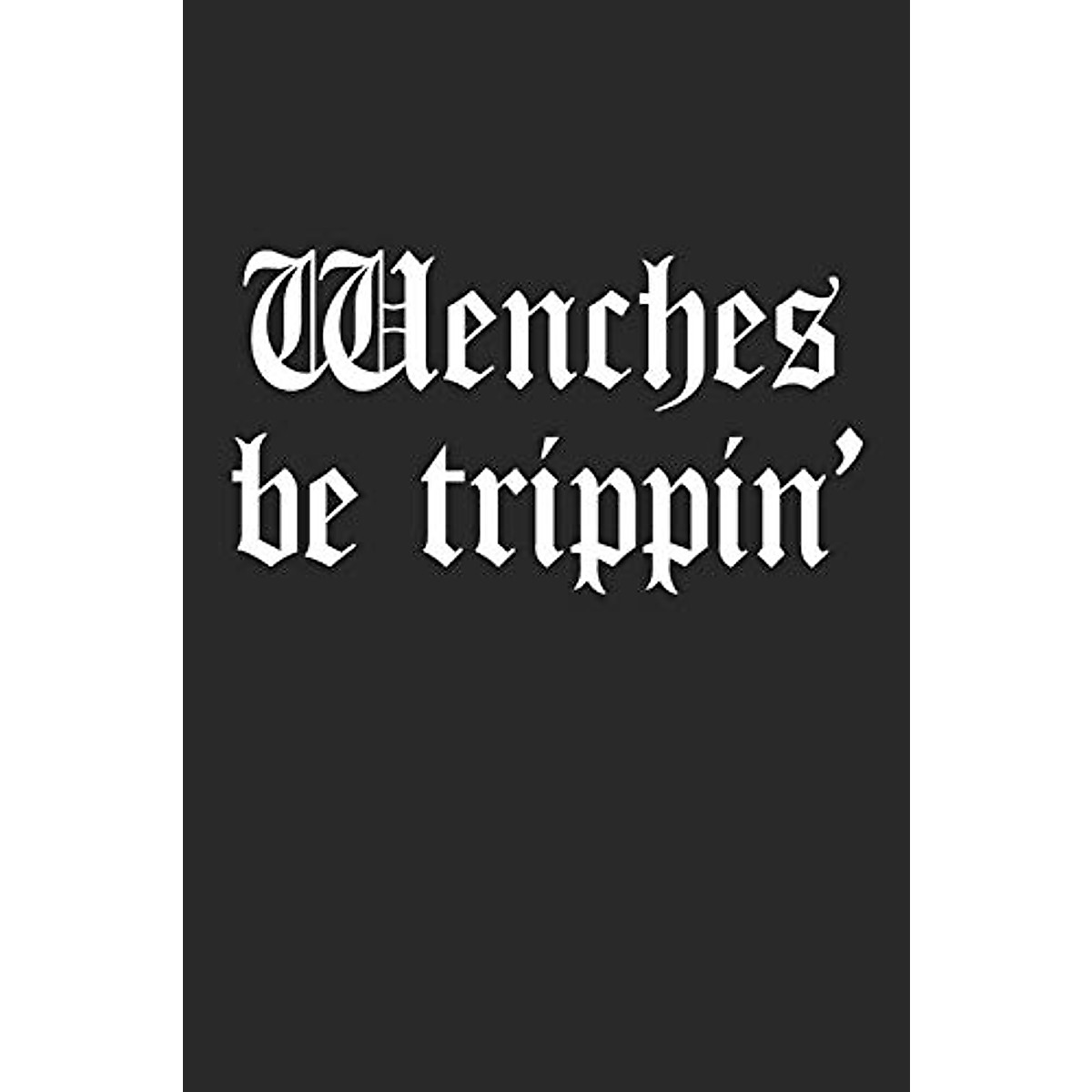 Wenches Be Trippin': Ren Faire Notebook Diary: 120 Lined Journal Pages