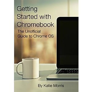 Getting Started with Chromebook: The Unofficial Guide to Chrome OS