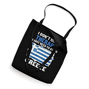 I don`t need Therapy I just need to go to Greece. Tote Bag