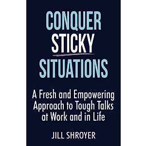 Conquer Sticky Situations: A Fresh and Empowering Approach to Tough Talks at Work and in Life