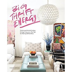 Big Thrift Energy: The Art and Thrill of Finding Vintage Treasures-Plus Tips for Making Old Feel New