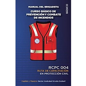 CURSO BASICO DE PREVENCION Y COMBATE DE INCENDIOS PARA BRIGADISTAS: RCPC 004 (RUTA DE CAPACITACIÓN EN PROTECCIÓN CIVIL PARA BRIGADISTAS) (Spanish Edition)