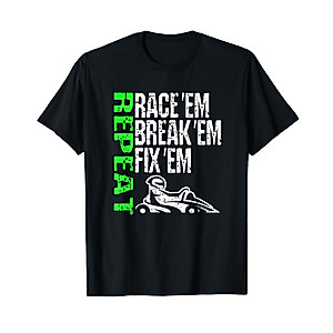 Go Kart Racing Race Em Break Em Fix Em Repeat Go Cart T-Shirt