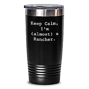 Rancher Gifts from Friends - Keep Calm, I'm (almost) A Rancher. Funny Tumbler for Mother's Day, 20oz or 30oz Capacity, Stainless Steel/Powder Coating