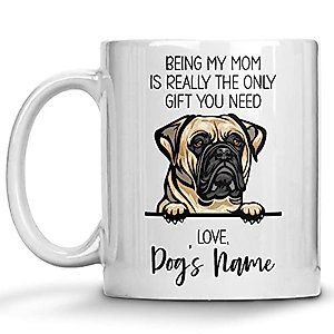 Personalized Bull Mastiff Coffee Mug, Custom Dog Name, Customized Gifts For Dog Mom, Mother's Day, Gifts For Dog Lovers, Being My Mom is the Only Gift You Need