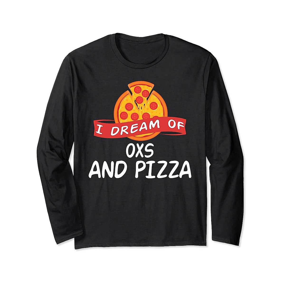 I Dream of OXS and Pizza OX Long Sleeve T-Shirt