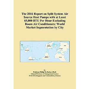 The 2016 Report on Split System Air Source Heat Pumps with at Least 65,000 BTU Per Hour Excluding Room Air Conditioners: World Market Segmentation by City