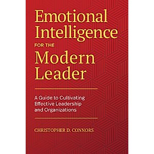 Emotional Intelligence for the Modern Leader: A Guide to Cultivating Effective Leadership and Organizations
