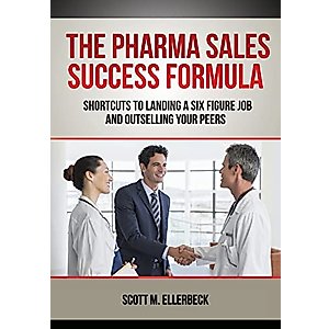 The Pharma Sales Success Formula: Shortcuts to Landing a Six Figure Job and Outselling Your Peers