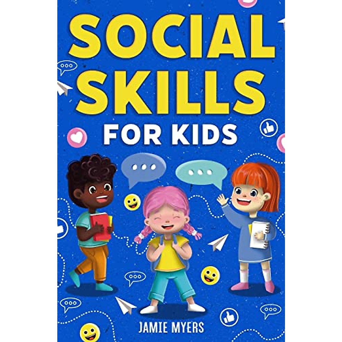 Social Skills for Kids: How to Build Confidence, Strong Communication Skills, and Become Your Best Self