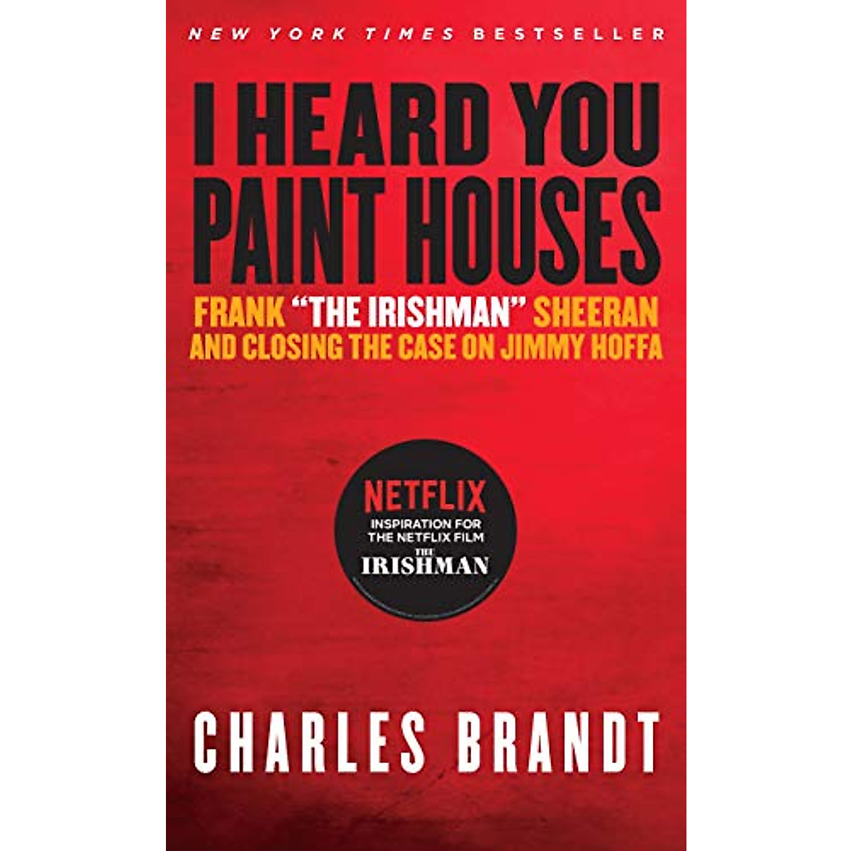 I Heard You Paint Houses: Frank "The Irishman" Sheeran & Closing the Case on Jimmy Hoffa