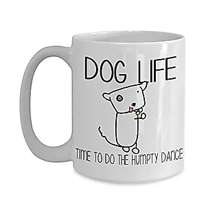 Dog Mug- Time - Dog Life Time To Do The Humpty Dance - Large Dog Coffee Cup- Birthday Anniversary Christmas Gift Stocking Stuffer- Dog Lover Husband Wife Boyfriend Girlfriend Friend Neighbor Men Women