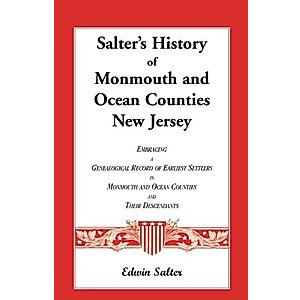 Salter�s History of Monmouth and Ocean Counties New Jersey, Embracing a Genealogical Record of Earliest Settlers in Monmouth and Ocean Counties and Their Descendants