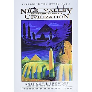Nile Valley Contributions to Civilization (Exploding the Myths)