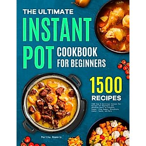 The Ultimate Instant Pot Cookbook for Beginners: 1500 Easy & Delicious Instant Pot Recipes for Beginners and Advanced Users to Pressure Cooker, Slow Cooker, Rice/Grain Cooker, Sauté, and More