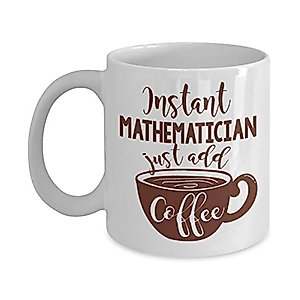 Instant Mathematician Coffee & Tea Gift Mug Cup For A Math Nerd And Men & Women Mathematicians (11oz)