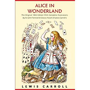 Alice in Wonderland: The Original 1865 Edition With Complete Illustrations By Sir John Tenniel (A Classic Novel of Lewis Carroll)