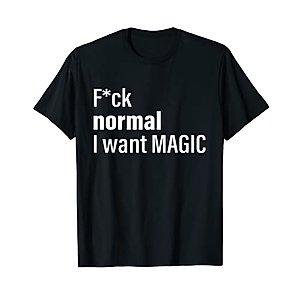 Fuck Normal I Want Magic T-Shirt