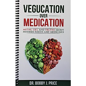 Vegucation Over Medication: The Myths, Lies, And Truths About Modern Foods And Medicines