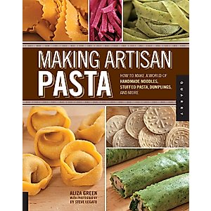 Making Artisan Pasta: How to Make a World of Handmade Noodles, Stuffed Pasta, Dumplings, and More