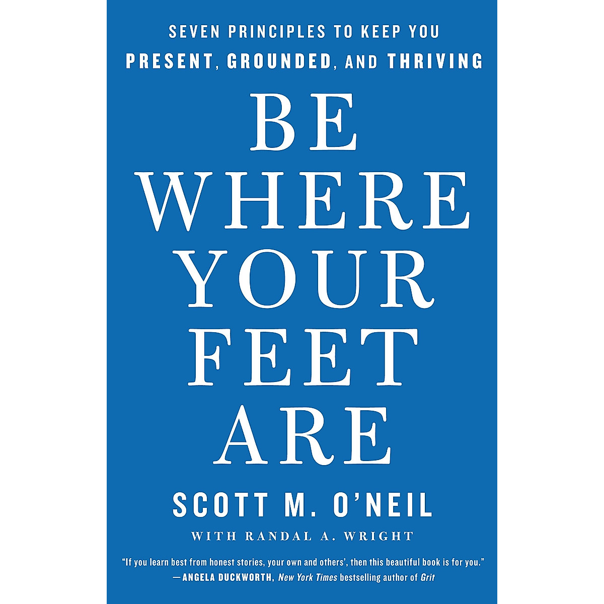 Be Where Your Feet Are: Seven Principles to Keep You Present, Grounded, and Thriving