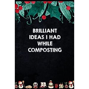 Brilliant Ideas I Had While Composting: Funny Gag Gift Notebook Journal For Co-workers, Friends and Family | Funny Office Notebooks, 6x9 lined ... Christmas Cover gag gifts for adults funny