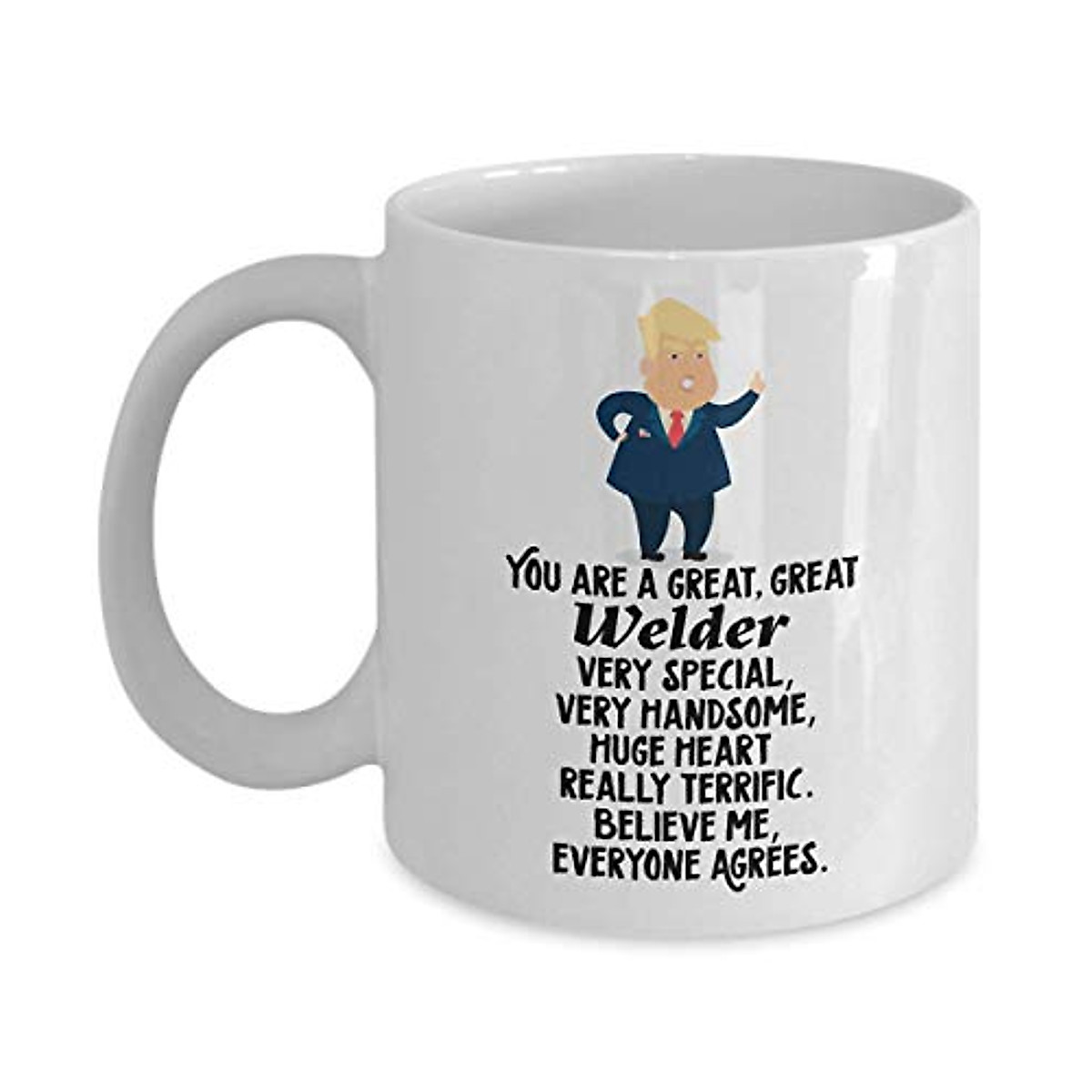 Awesome Coffe Mug Trump Welder Gift Ideas for Birthday or Christmas. You Are A great, great Welder Very Special, Very Handsome, Huge Heart, Really Ter