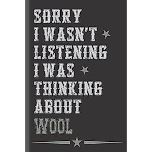 Sorry I wasn't listening I was thinking about Wool: Perfect Journal Notebook Gift For Wool Lovers | Funny Quote Gag Notebook for coworkers, family, friends, colleague and couples
