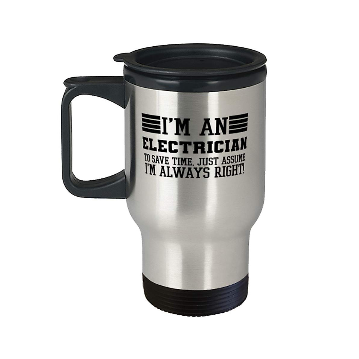 Electrician Travel Mug, I'm An Electrician To Save Time Just Assume I'm Always Right For Funny Coworker Boss Travel Mug