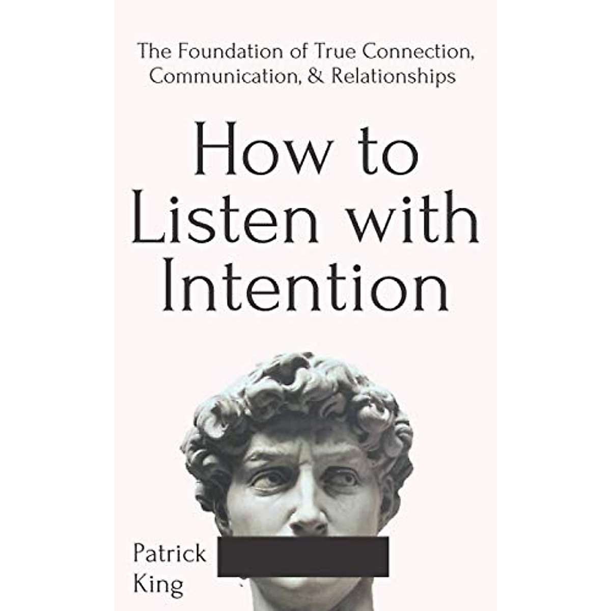 How to Listen with Intention: The Foundation of True Connection, Communication, and Relationships (How to be More Likable and Charismatic)